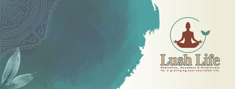 Lush Life – Meditation, Movement & Mindfulness for a gratifying, soul ...